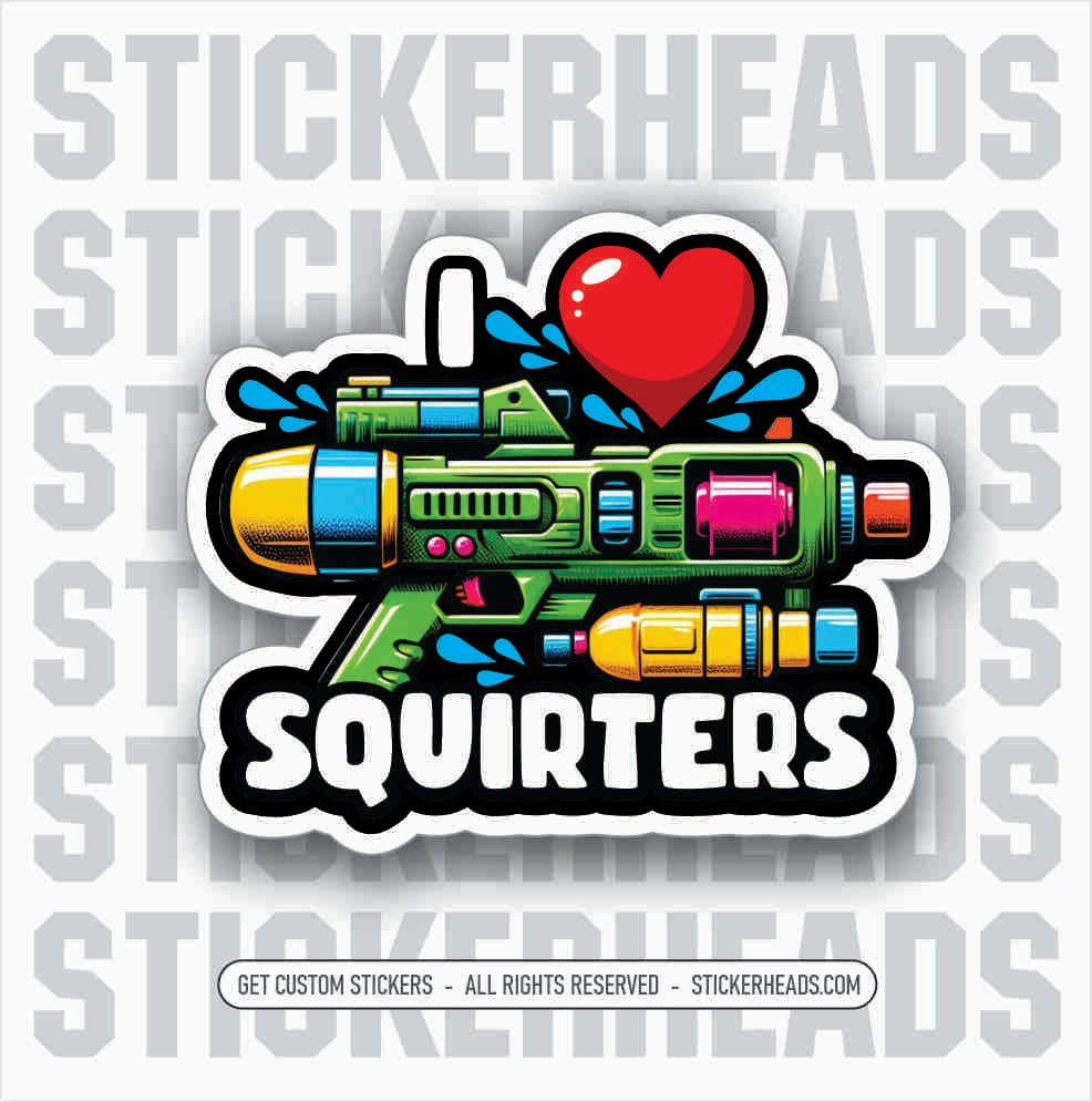 I LOVE SQUIRTERS - Funny Misc Sticker – Stickerheads Stickers