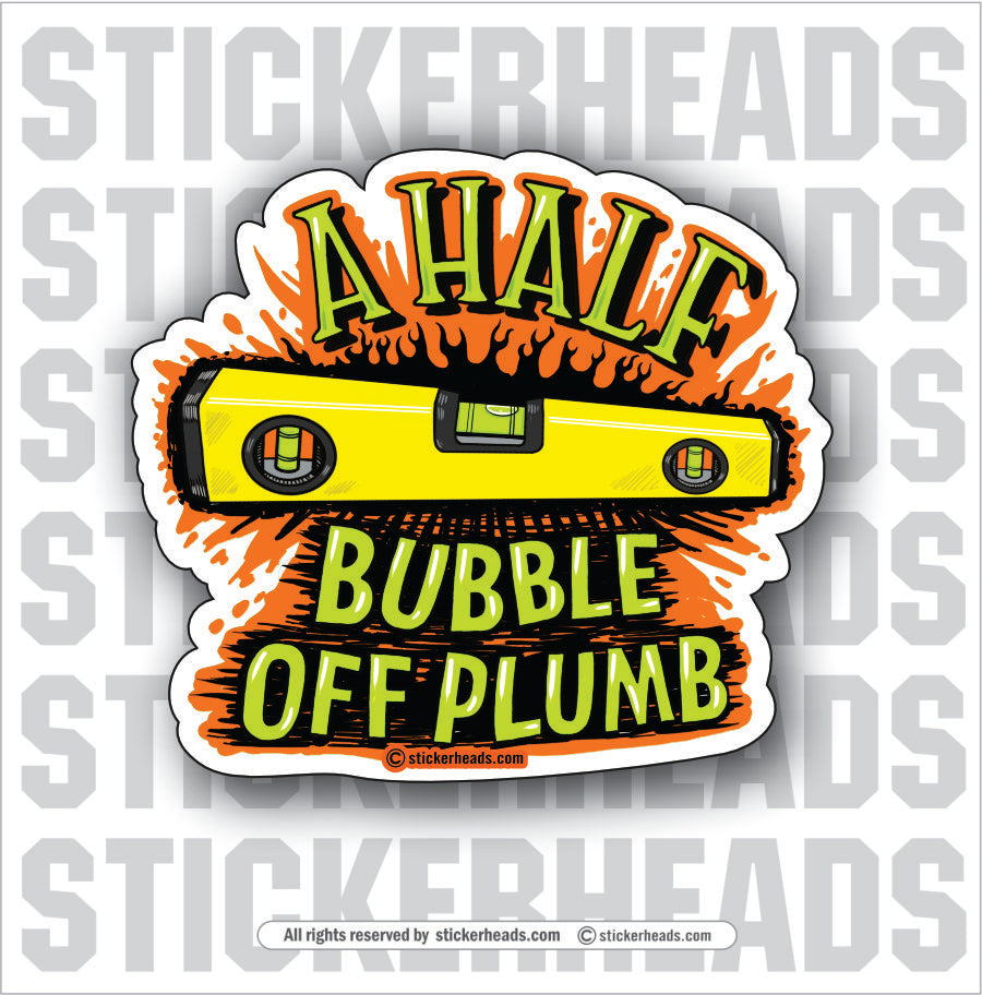 A HALF BUBBLE OFF PLUMB - WORK MISC Funny Sticker – Stickerheads Stickers