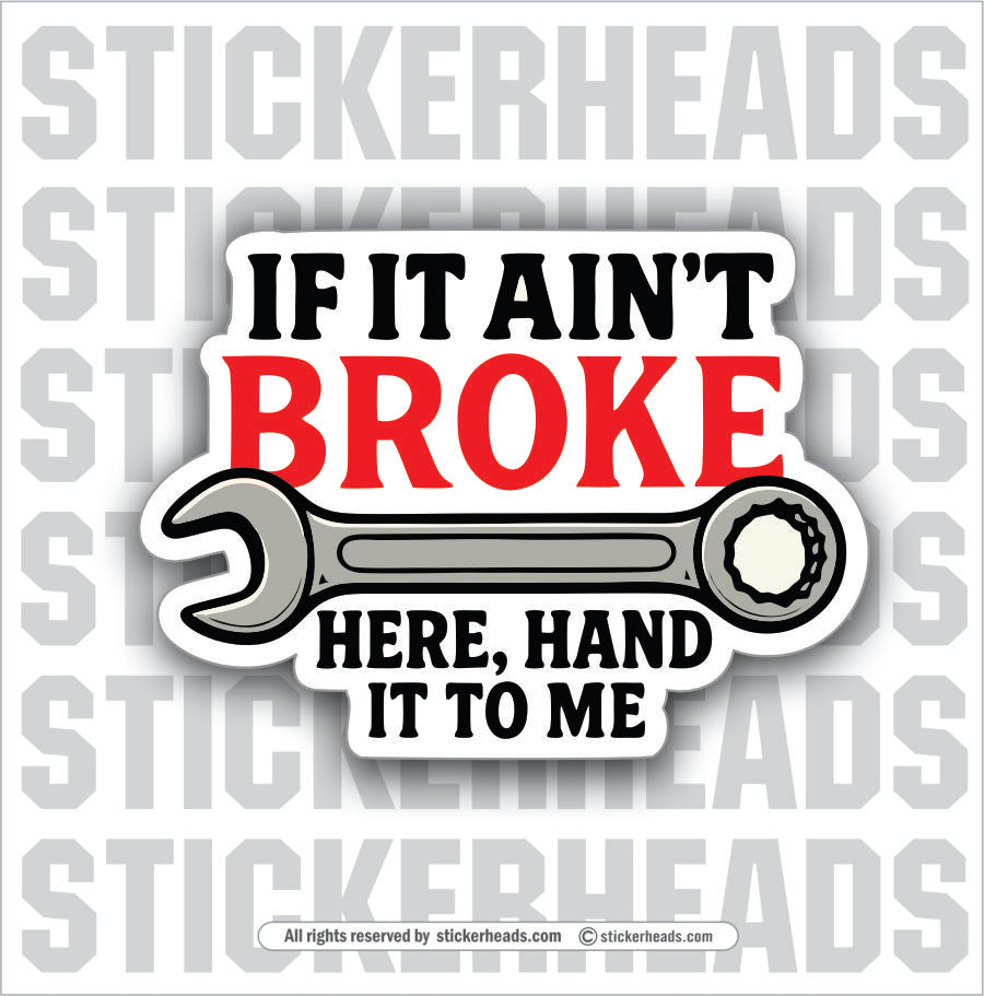 IF IT AINT BROKE HAND IT TO ME - WORK FUNNY Sticker – Stickerheads Stickers