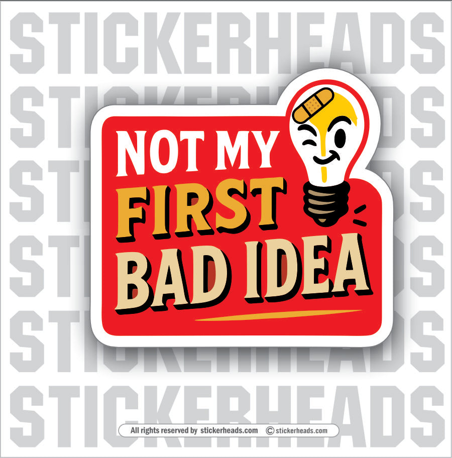NOT MY FIRST BAD IDEA - WORK FUNNY Sticker – Stickerheads Stickers