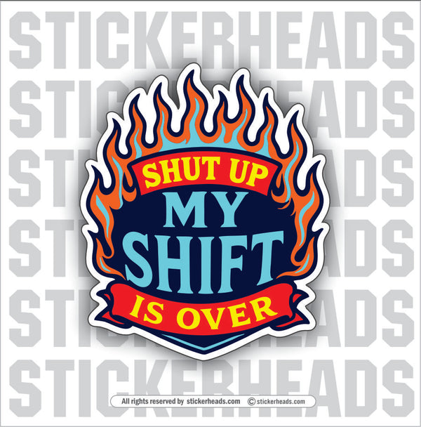 SHUT UP MY SHIFT IS OVER - Funny Work Misc Sticker – Stickerheads Stickers