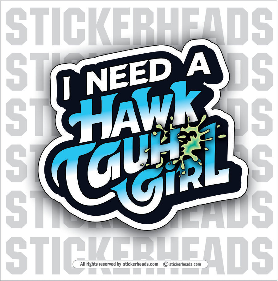 I NEED A HAWK TAUH GIRL - WORK MISC Funny Sticker – Stickerheads Stickers