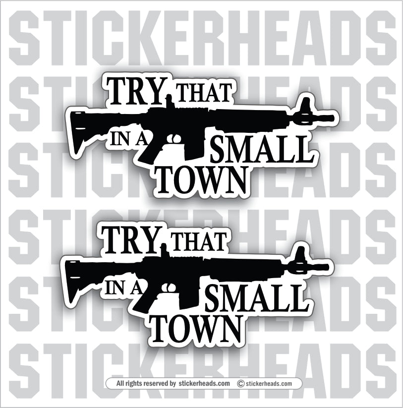 TRY THAT IN A SMALL TOWN - AR15 - GUN Misc Funny Sticker – Stickerheads ...
