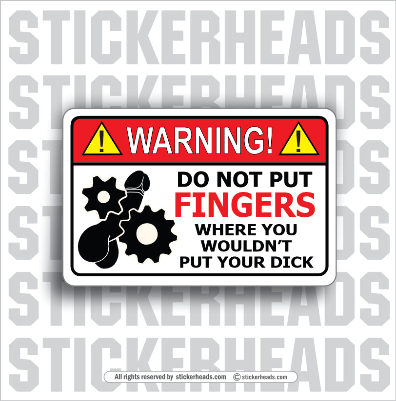 Warning - Do Not Put FINGERS - Where You wouldn't put your DICK - Work – Stickerheads Stickers