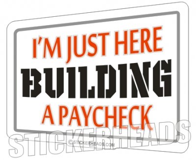 I'm Just BUILDING A PAYCHECK - Work Job Sticker – Stickerheads Stickers