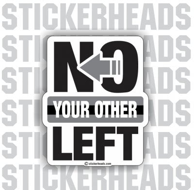 No Your Other LEFT - Funny Sticker – Stickerheads Stickers