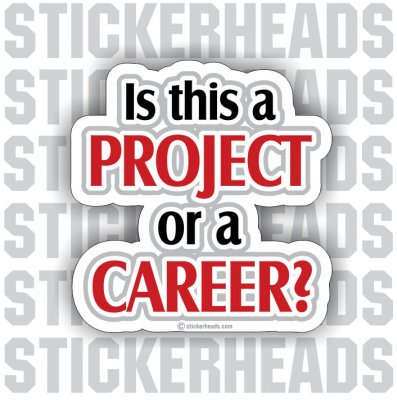 Is This A Project or a CAREER? - Work Job Sticker – Stickerheads Stickers