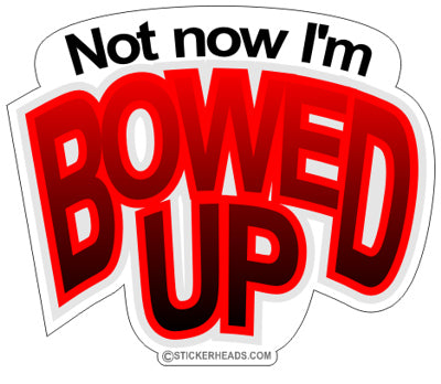 Bowed Up - Funny Sticker – Stickerheads Stickers