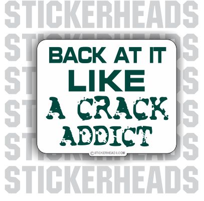 Back At It Like A Crack Addict - Funny Sticker – Stickerheads Stickers
