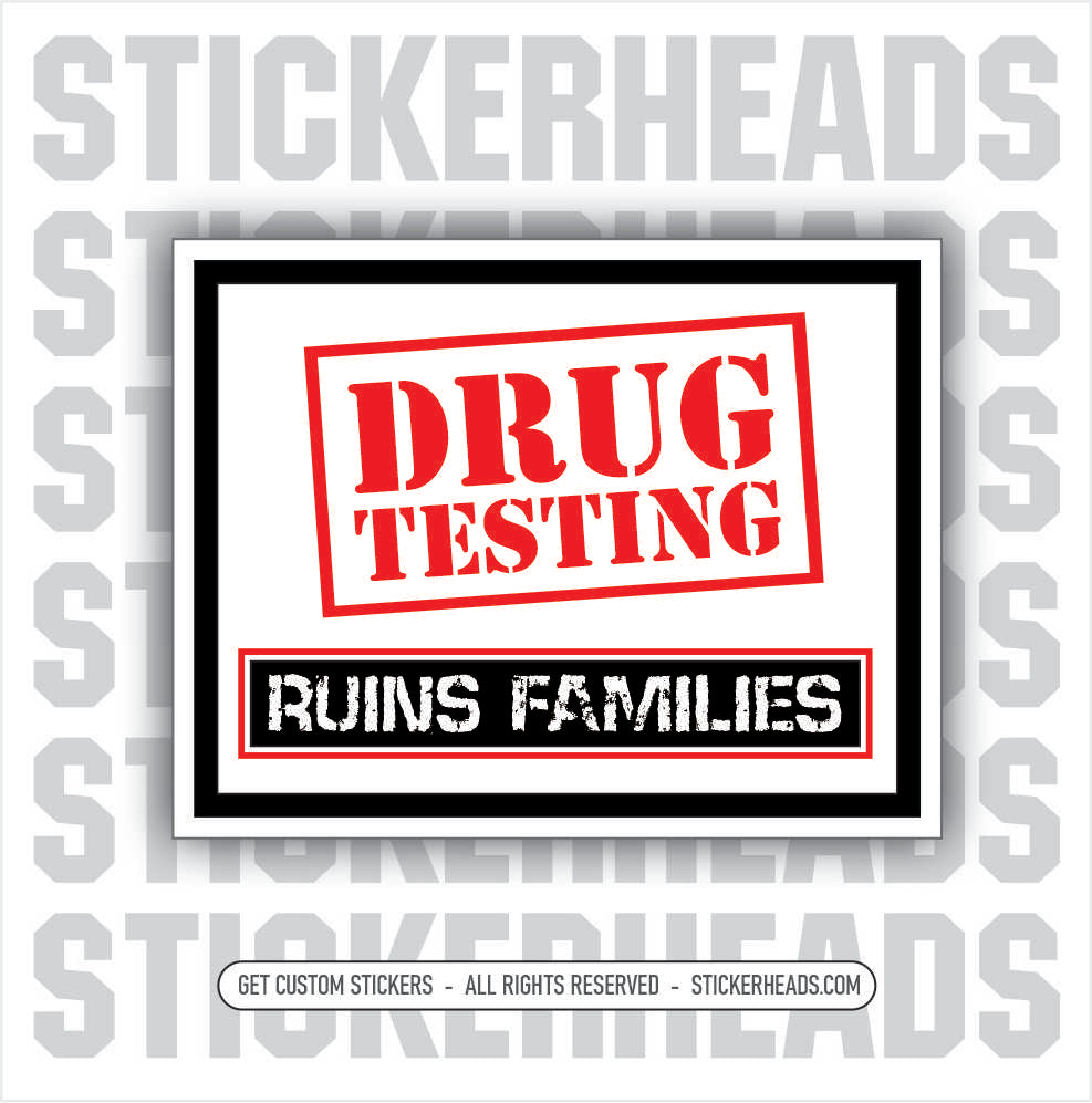DRUG TESTING RUINS FAMILIES - Work Job Sticker – Stickerheads Stickers