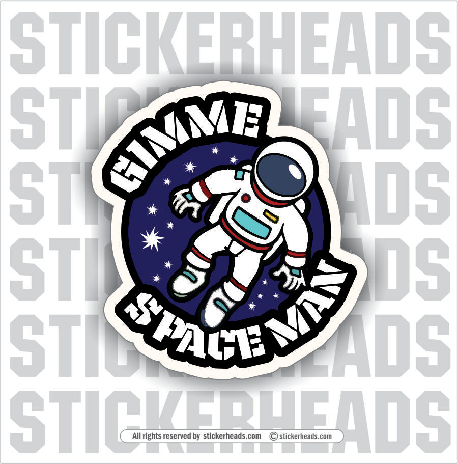 Gimme Space Man - Funny Work Sticker – Stickerheads Stickers