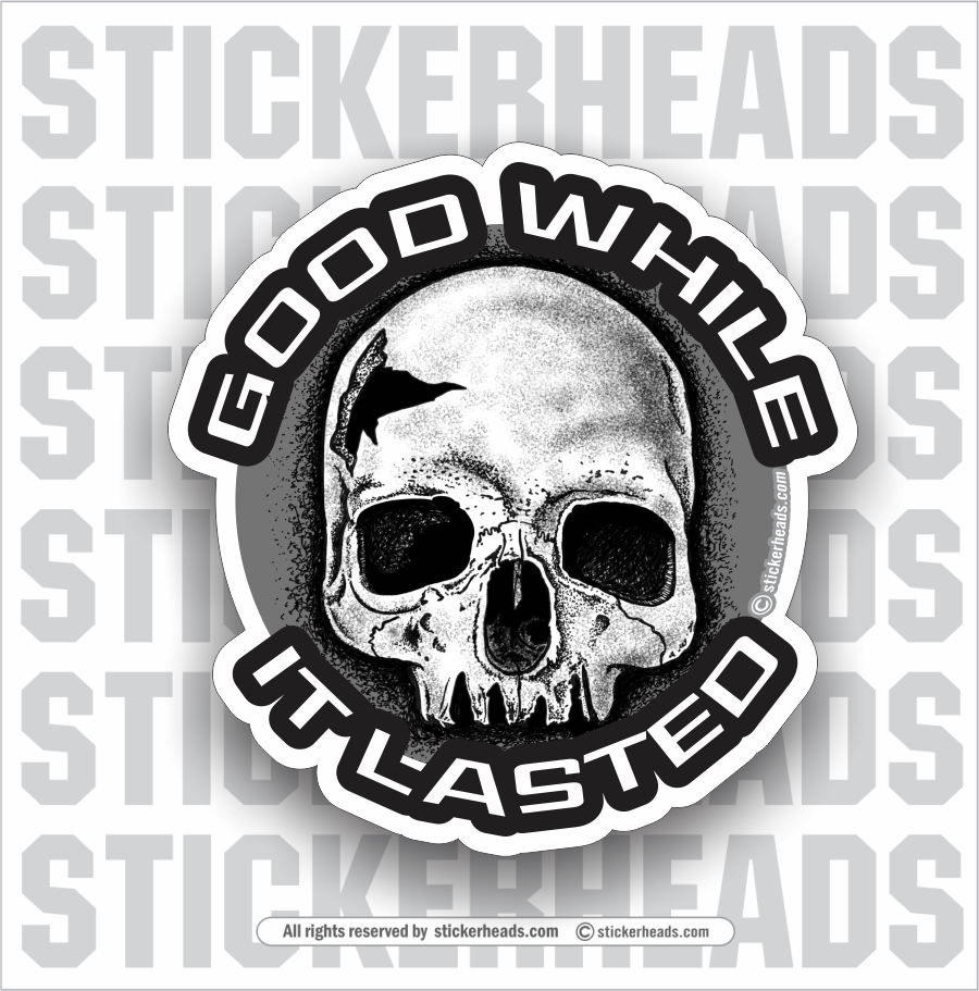 Good While It Lasted - Skull - Funny Work Sticker – Stickerheads Stickers