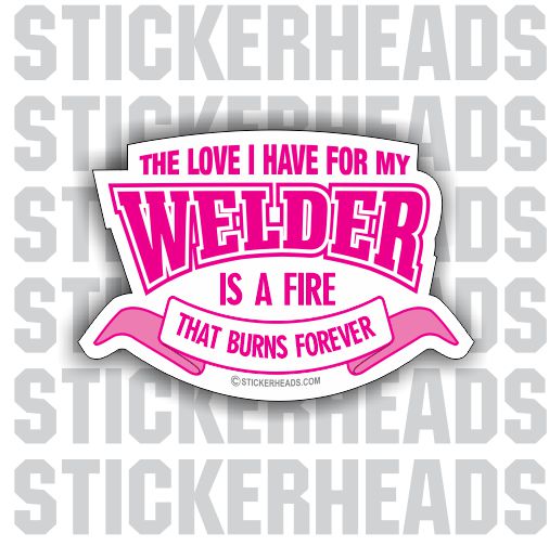 Love for Welder burns forever - welding weld sticker – Stickerheads ...