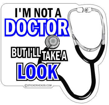 I'm Not A DOCTOR But I'll Take A Look - Funny Sticker – Stickerheads ...