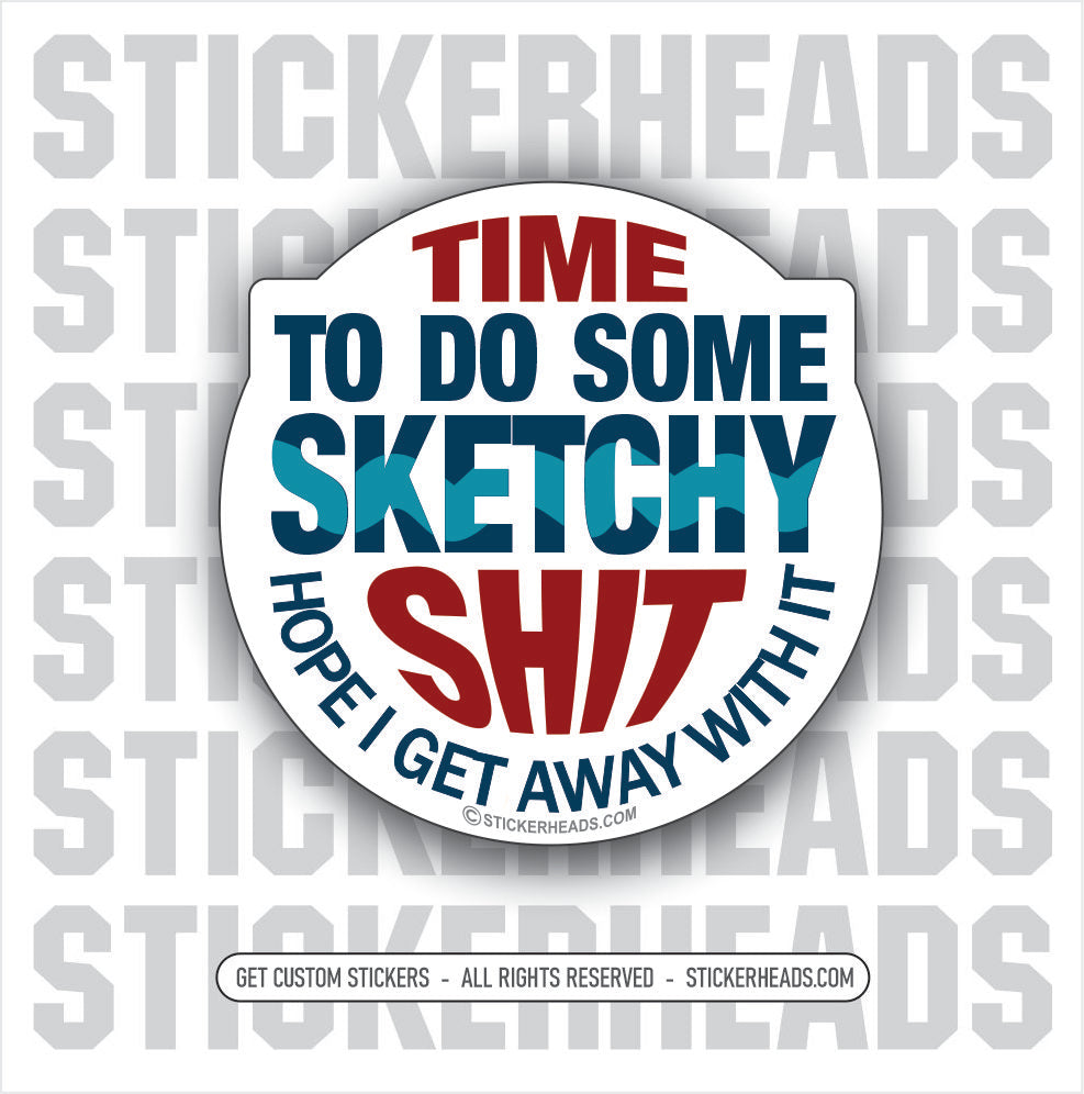 TIME TO DO SOME SKETCHY SHIT - Work Union Misc Funny Sticker ...