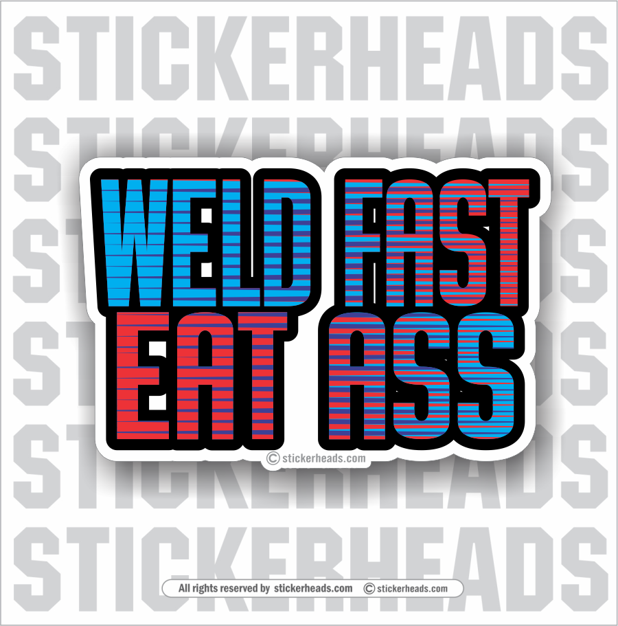 Weld Fast Eat Ass - Weld Welder Sticker – Stickerheads Stickers