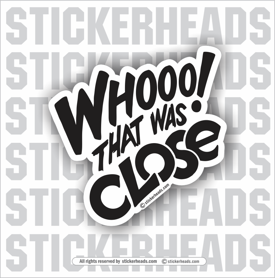 Whoo That Was Close! - Funny Work Sticker – Stickerheads Stickers