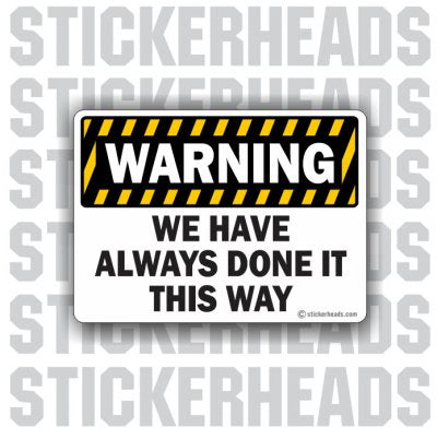 Warning We Have Always Done It This Way - We’ve - Work Job Sticker ...
