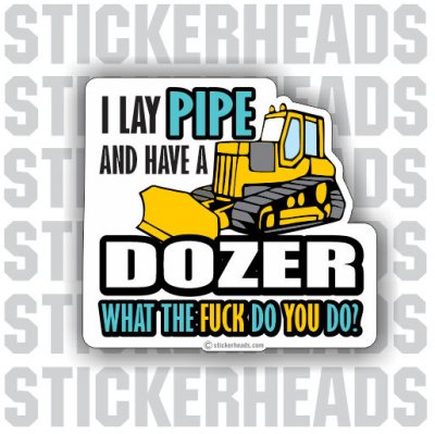 Lay Pipe and have a Dozer - Pipe Line Pipeliner - Sticker ...