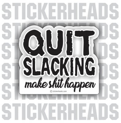 Quit Slacking Make Shit Happen - Funny Sticker – Stickerheads Stickers