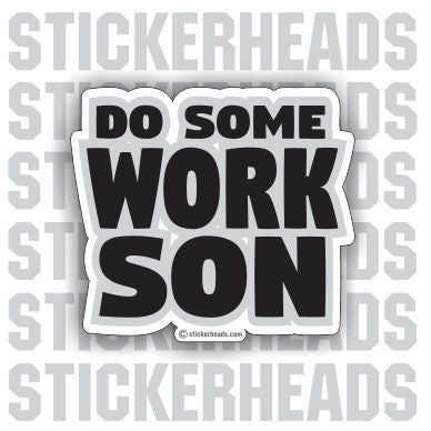 Do SOME WORK SON - Funny Work Sticker – Stickerheads Stickers