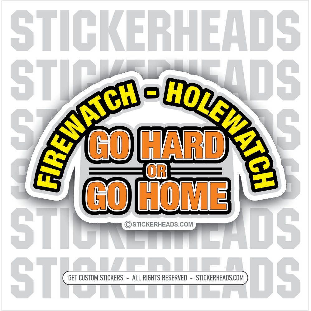 FIREWATCH HOLEWATCH GO HARD OR GO HOME - welding weld sticker ...