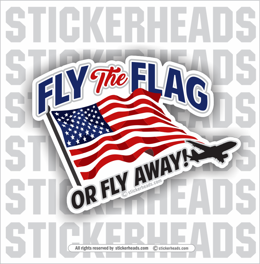 Fly The Flag Or Fly Away! - USA Flag Sticker – Stickerheads Stickers
