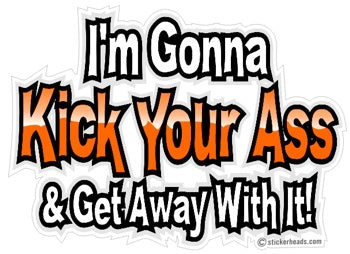 I'm Gonna KICK YOUR ASS - Funny Sticker – Stickerheads Stickers