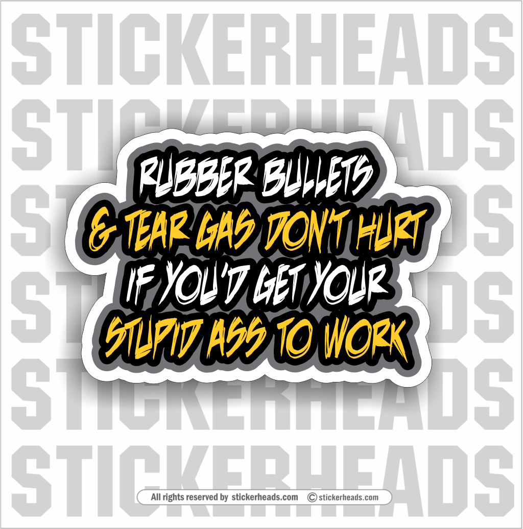 Rubber Bullets Won't Hurt Get Your Ass To Work - Funny Work Sticker ...