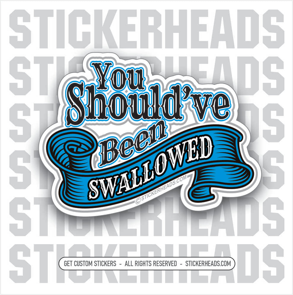 You Should've Been SWALLOWED - Work Union Misc Funny Sticker ...