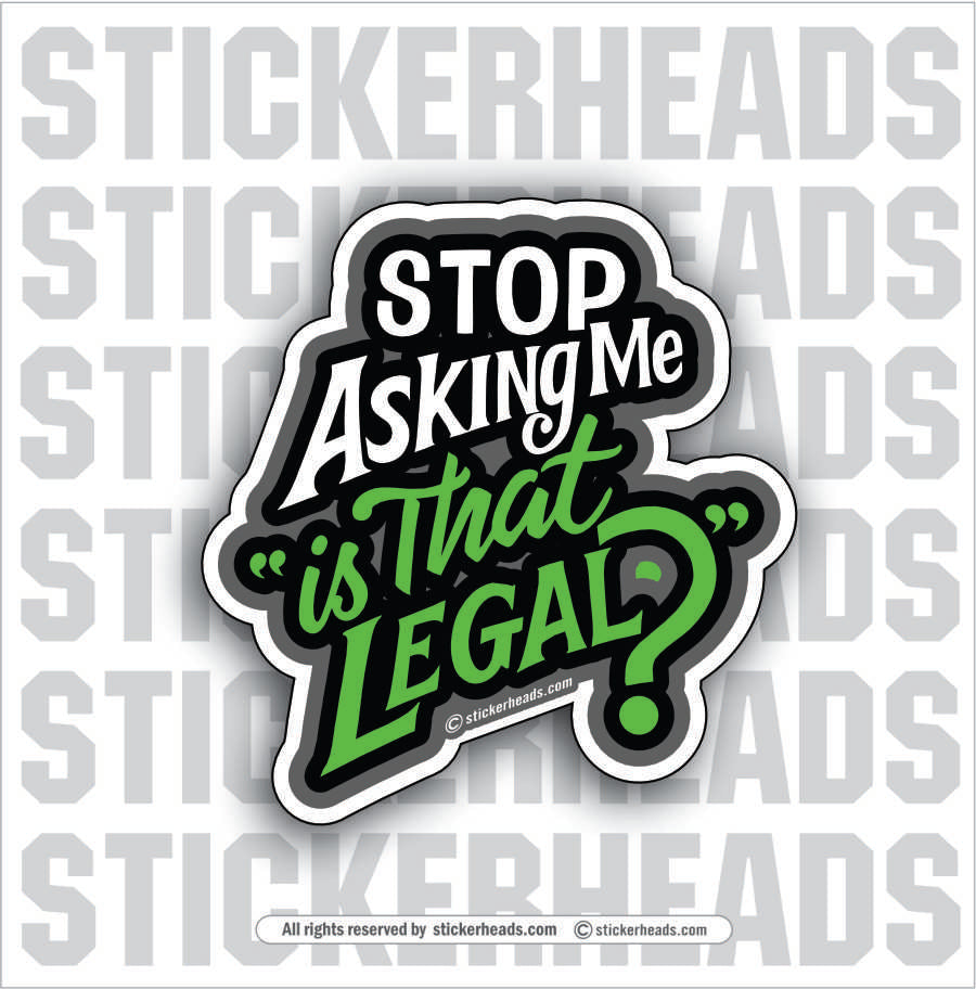 Stop ASKING ME " is that Legal? " - Work Union Misc Funny Sticker ...