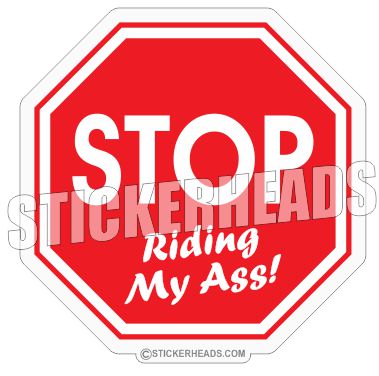 Stop Riding My Ass Sign - Funny Sticker – Stickerheads Stickers