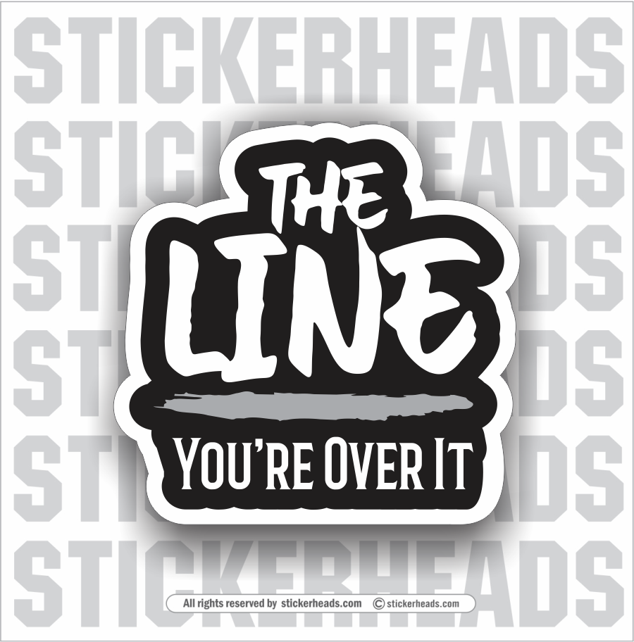THE LINE - YOU'RE OVER IT - Funny Work Sticker – Stickerheads Stickers