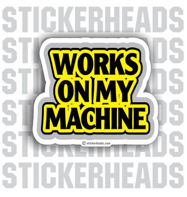 Works On My Machine - Funny Sticker – Stickerheads Stickers
