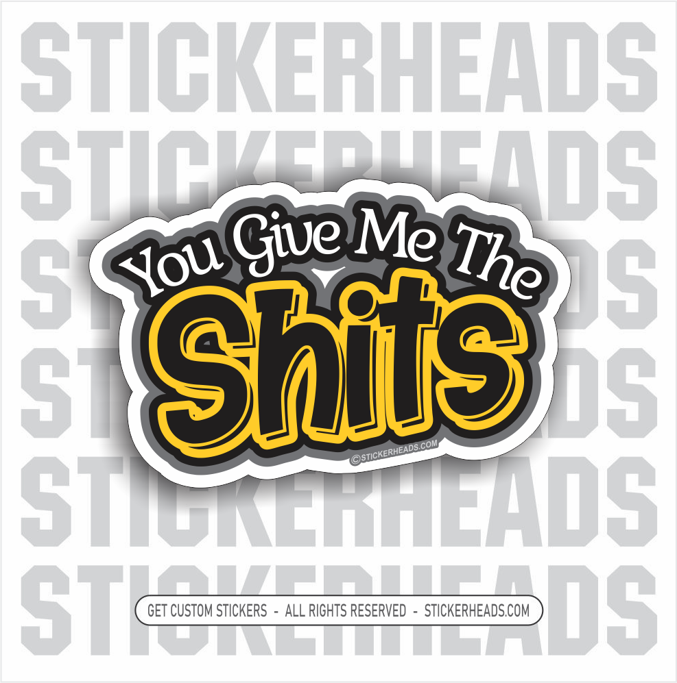 You Give Me The SHITS - Work Union Misc Funny Sticker – Stickerheads ...